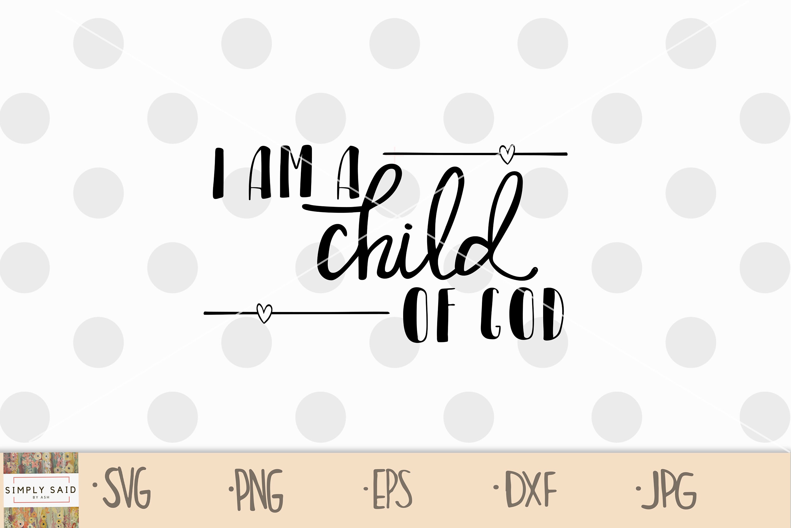 I Am a Child of God SVG | Zip File Containing Svg, Jpg, Png, Dxf, and ...