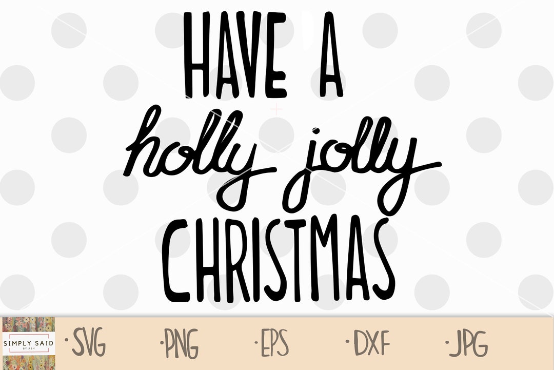 Have a Holly Jolly Christmas SVG | Zip File Containing Svg, Jpg, Png ...