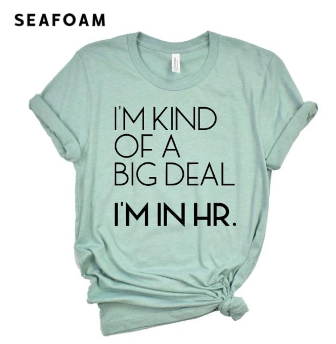 I'm Kind of a Big Deal, I'm in HR T-shirt - Funny Human Resources Tee ...