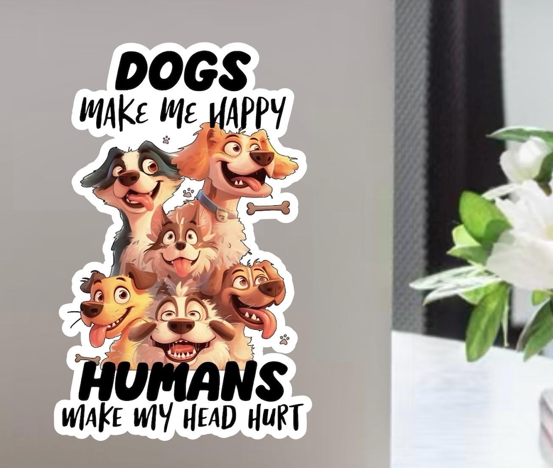 Dogs Make Me Happy Humans Hurt My Head Vinyl Decal Sticker - Etsy