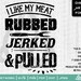 I Like My Meat Rubbed, Jerked, and Pulled| SVG Cut or Print Funny ...