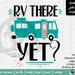 RV There Yet SVG Cut File or Printable DIY Art Camper Life Camping ...