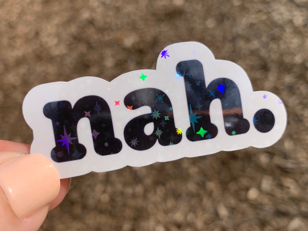 Nah Die Cut Vinyl Sticker Holographic, Glossy, and Matte Options ...