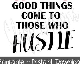 Good Things Come to Those Who Hustle Sublimation Transfer, Work Hard ...