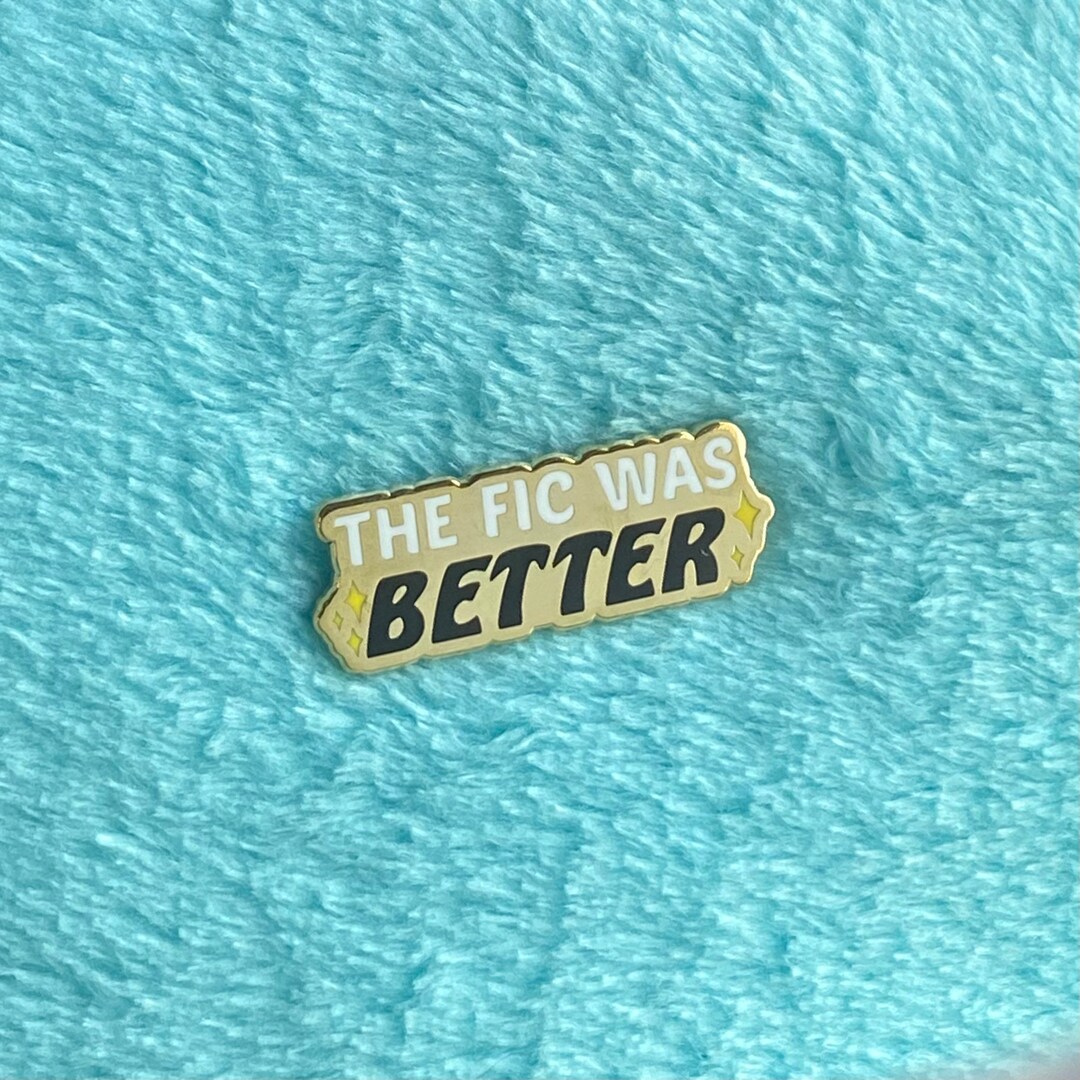 The Fic Was Better Pin | I Ship It! Fanfic Pin Collection - Etsy