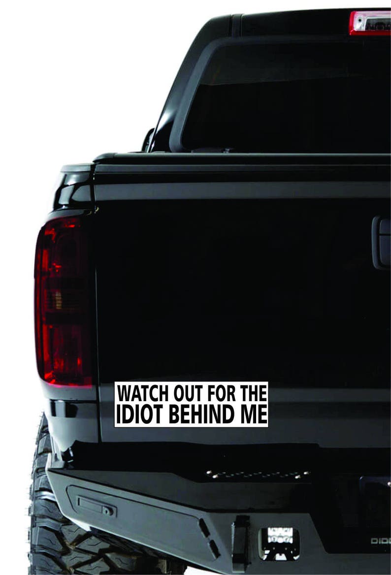 Watch Out for the Idiot Behind Me Bumper Sticker / Decal - Etsy