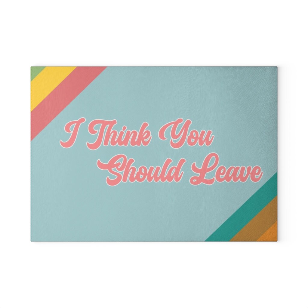 I Think You Should Leave Inspired Glass Cutting Board sold by DanieO ...