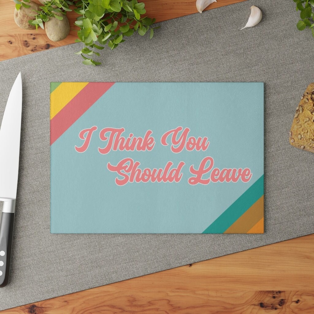 I Think You Should Leave Inspired Glass Cutting Board sold by DanieO ...