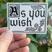 As You Wish, 3 Die Cut Vinyl Princess Bride Sticker, Original Pen and ...