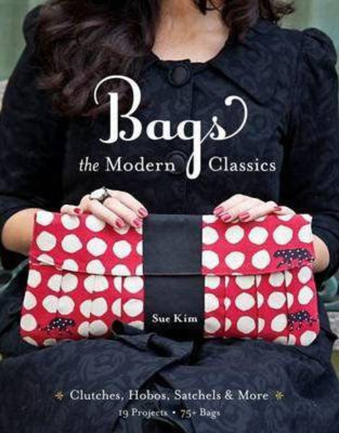 Bags the Modern Classics Sewing Book Sue Kim, Craft Book, Clutch ...