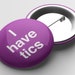I have Tics Badge Button Pin | Etsy
