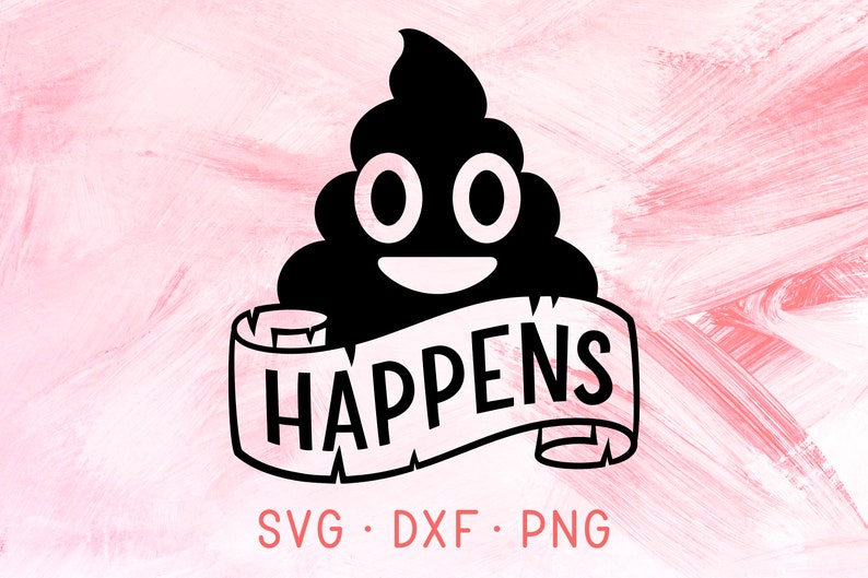 Shit Happens SVG DXF PNG Cricut & Silhouette Cut Files, Cute Funny Poop ...