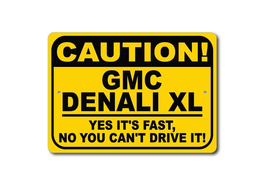 GMC Denali XL Caution Sign, Yes It's Fast, Denali Sign, Denali X L Gift ...