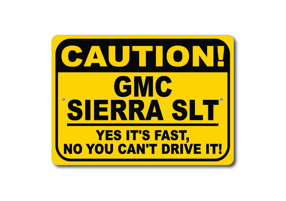 GMC Sierra SLT Caution Sign, Yes It's Fast, Sierra SLT Sign, Sierra Slt ...