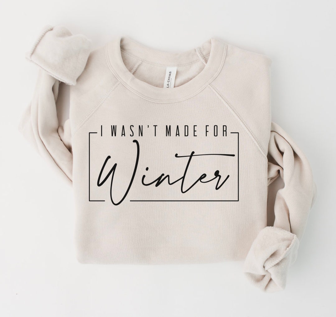 I Wasn't Made for Winter Sweatshirt - Weekend Tee - Comfy Sweatshirt ...
