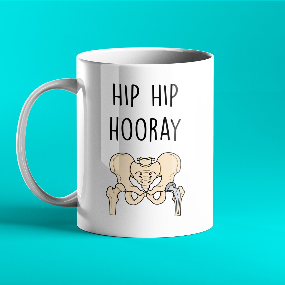 Hip Hip Hooray - Funny Hip Replacement Mug - Orthopod - Total Hip ...