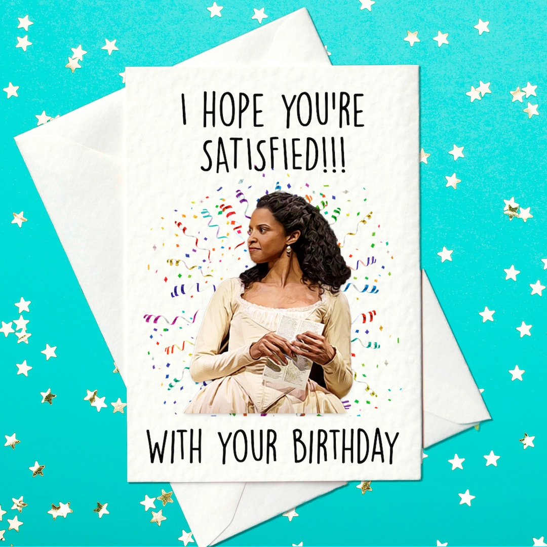 I Hope You’re SATISFIED!!! - With Your Birthday - Hamilton Musical ...