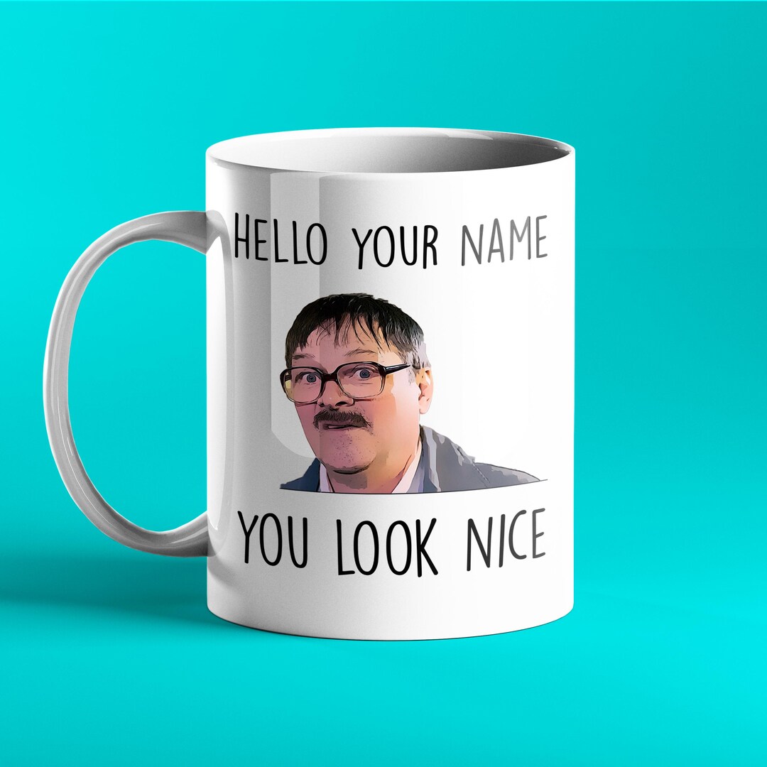 Hello Your Name - You Look Nice - Jim Friday Night Dinner Mug - Etsy