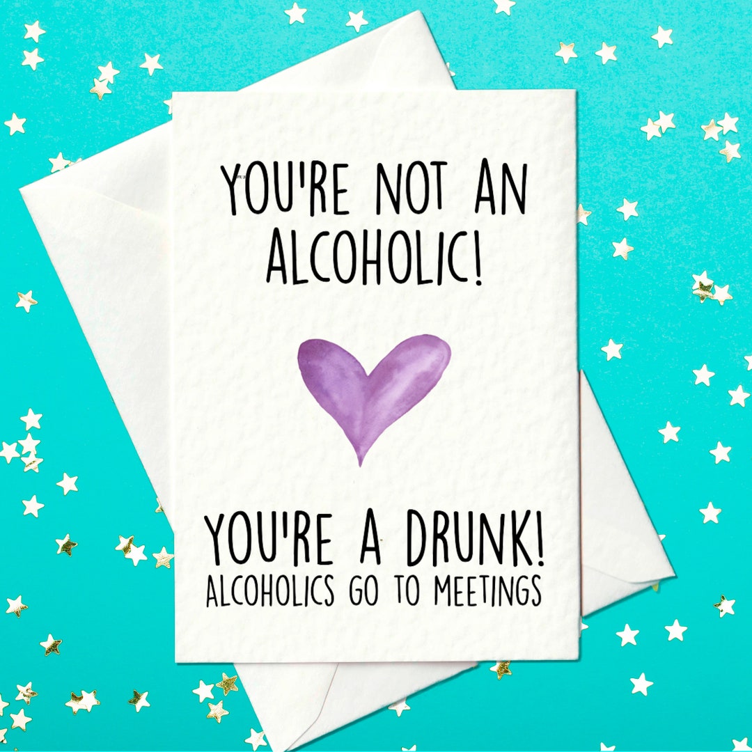 You're Not an Alcoholic, You're a Drunk Alcoholics Go to Meetings ...
