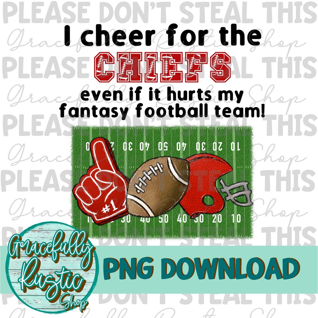 I Cheer for the Chiefs Even If It Hurts My Fantasy Football Team - PNG ...