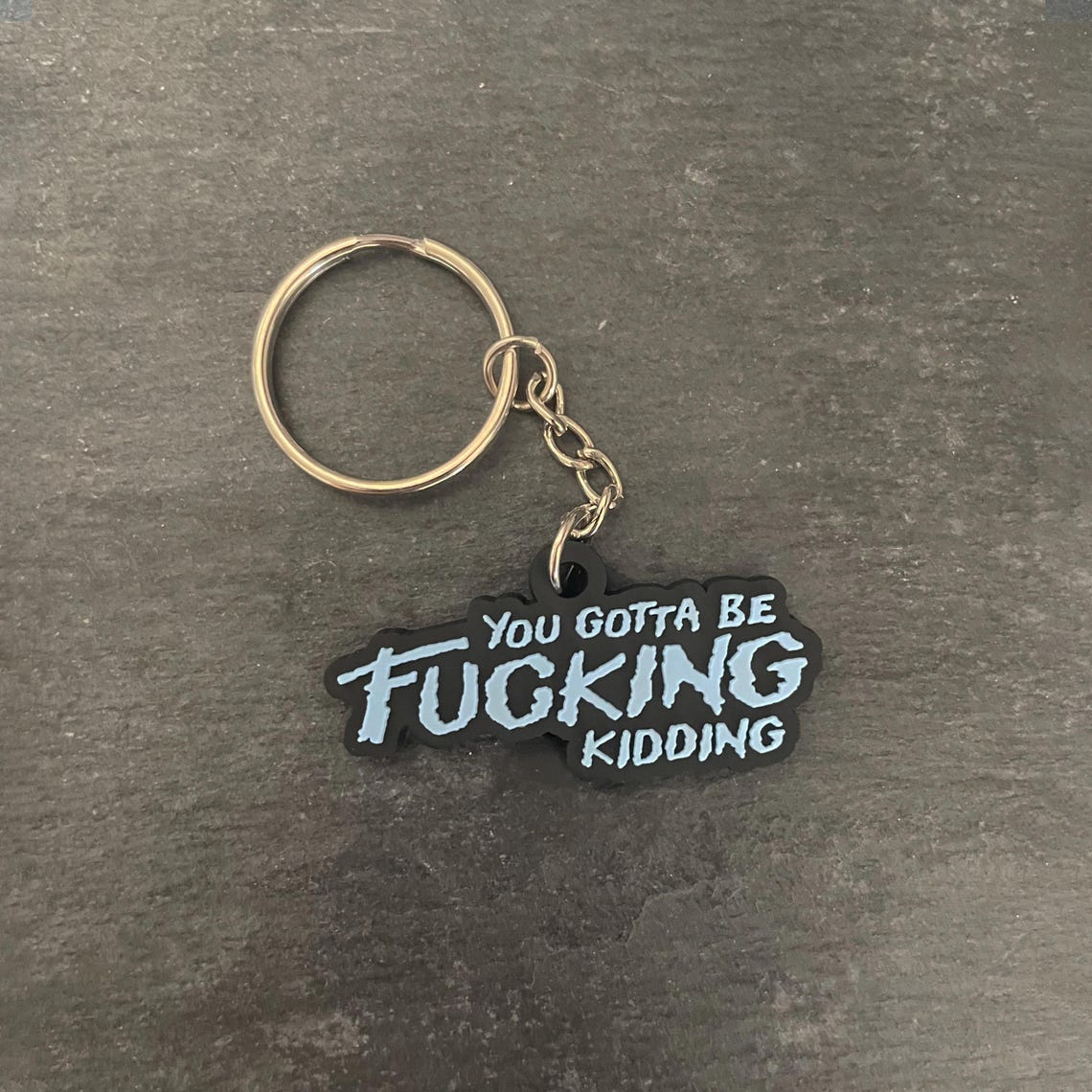You Gotta Be F*****g Kidding PVC Keyring - Etsy