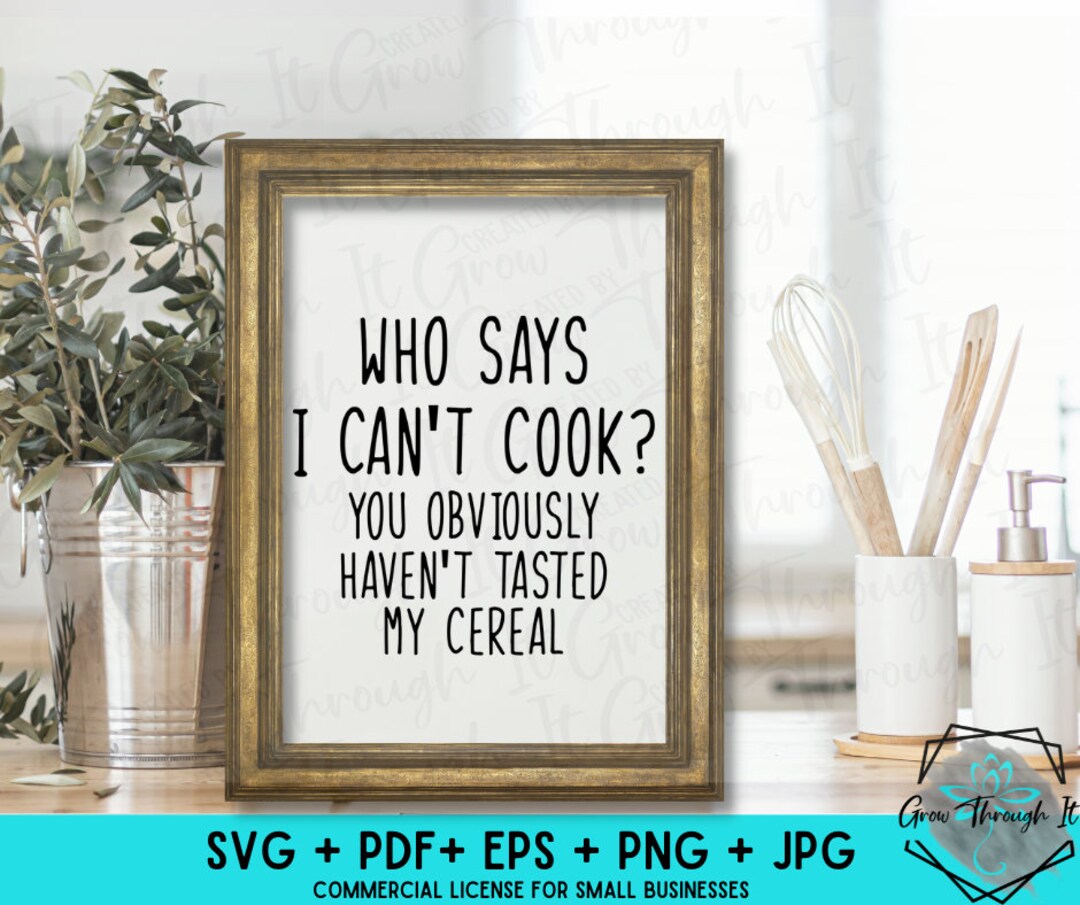 Kitchen Decor SVG - Who Says I Can't Cook? You Haven't Tasted My Cereal ...