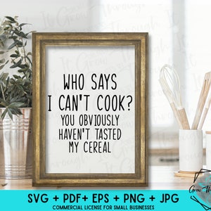 Kitchen Decor SVG - Who Says I Can't Cook? You Haven't Tasted My Cereal ...