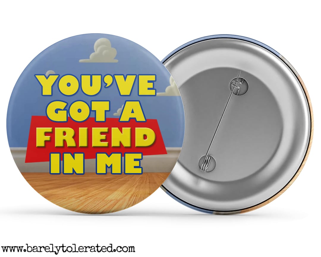 You've Got A Friend in Me, Badge/button/pin, Magnet or Keyring - Etsy