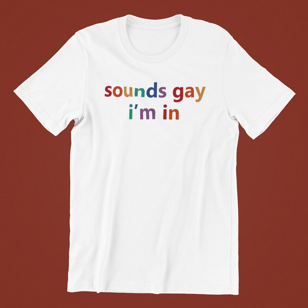 Sounds Gay Im In Shirt Gay Shirt Pride Shirt Lgbt Shirt Pride