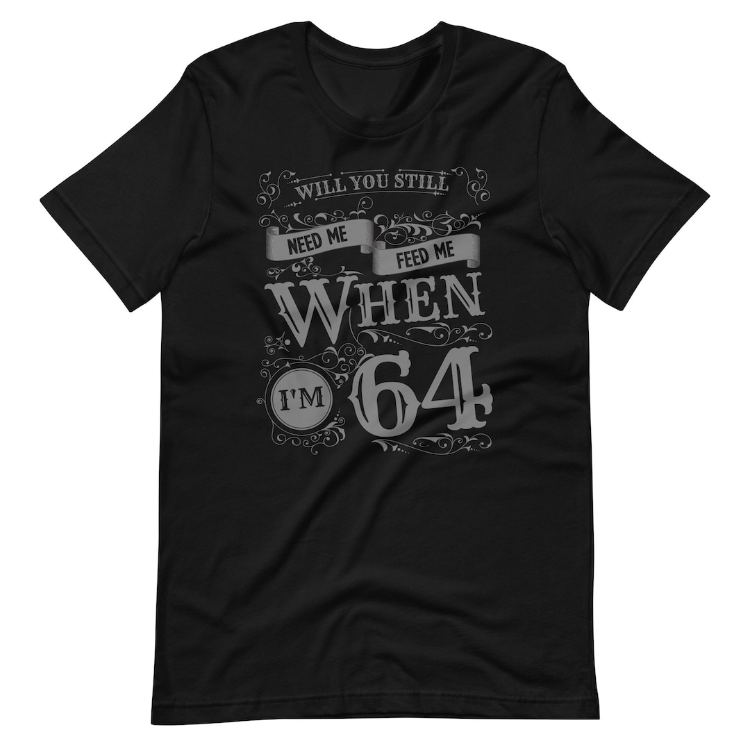 Will You Still Need Me Feed Me When I'm 64 -beatles Lyrics T-shirt ...