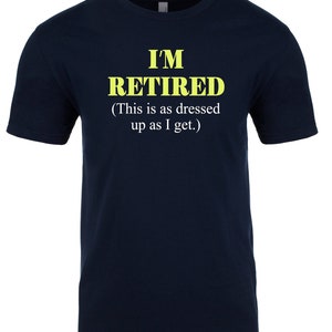 I'm Retired this is as Dressed up as I Get Tee - Etsy