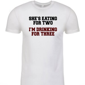 She is Eating for Two, Im Drinking for Three Tee - Etsy