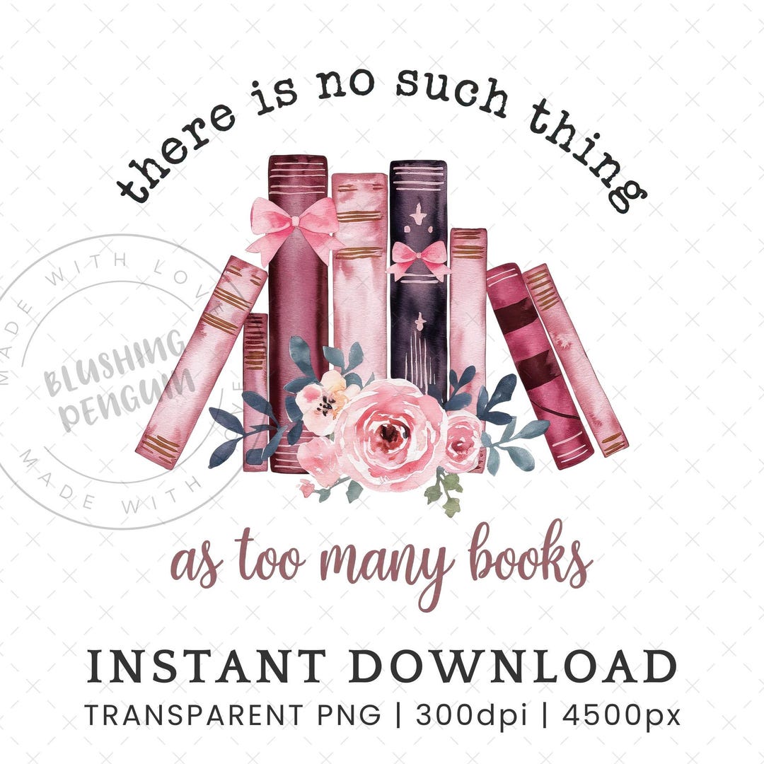 There is No Such Thing as Too Many Books PNG, Book Lover Sublimation ...