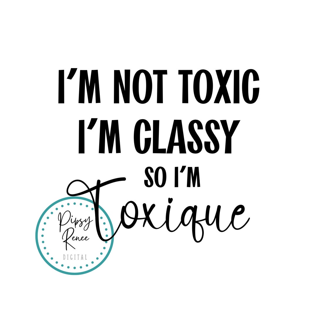I’m Not Toxic I’m Classy so I’m Toxique SVG, Funny SVG - Etsy