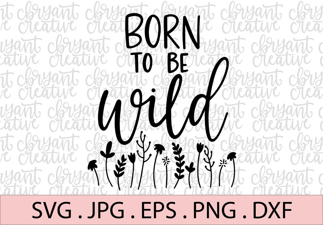 Born to Be Wild SVG | Zip File Containing Svg, Jpg, Png, Dxf, and Eps ...