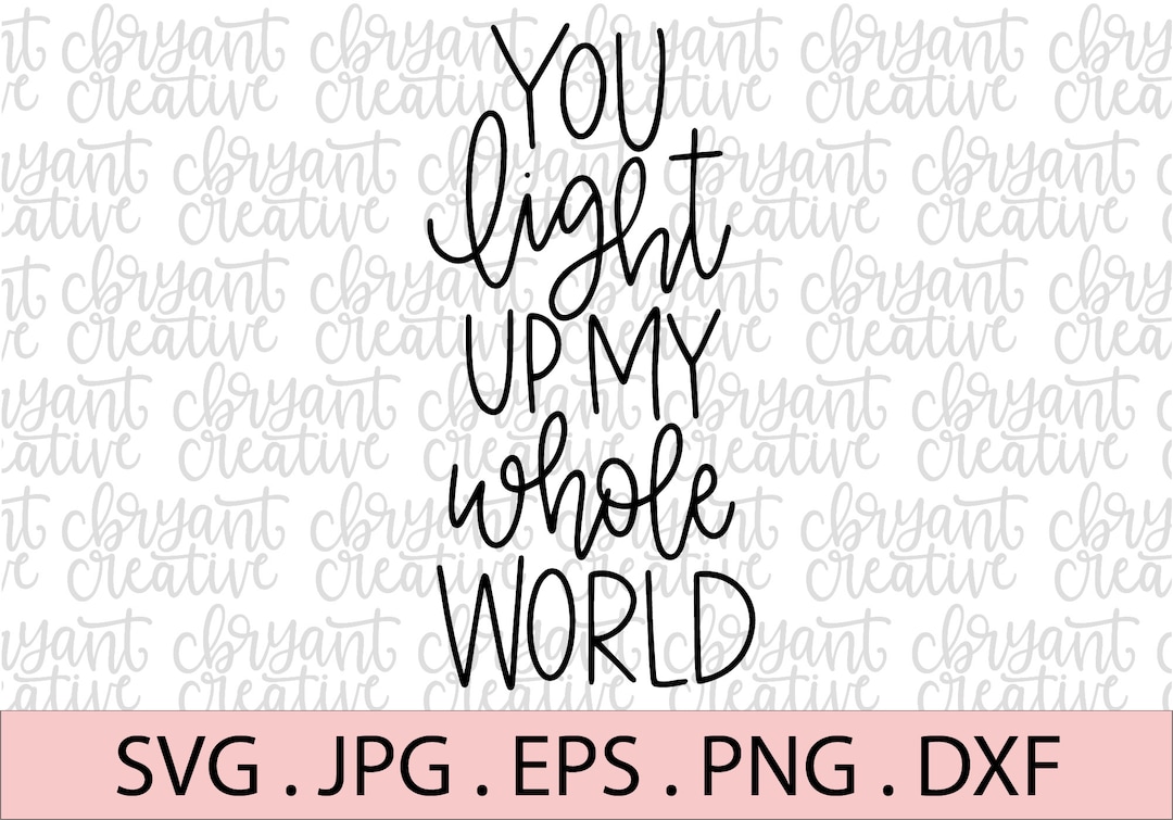 You Light up My Whole World SVG | Zip File Containing Svg, Jpg, Png ...