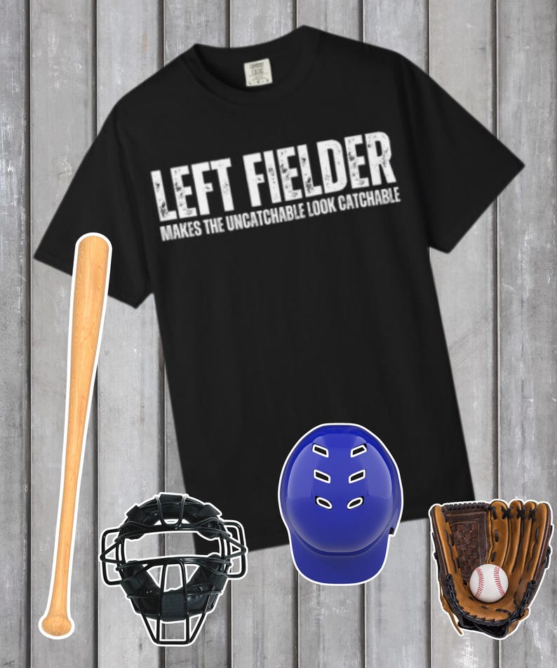 Left Fielder Makes the Uncatchable Look Catchable T-shirt | Baseball ...