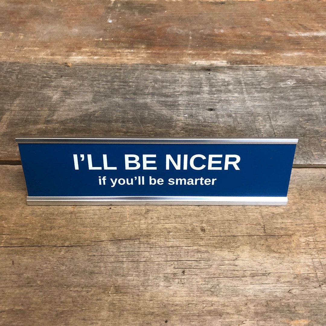 Engraved "i'll BE NICER If You'll Be Smarter" Desk Sign | Name Plate ...