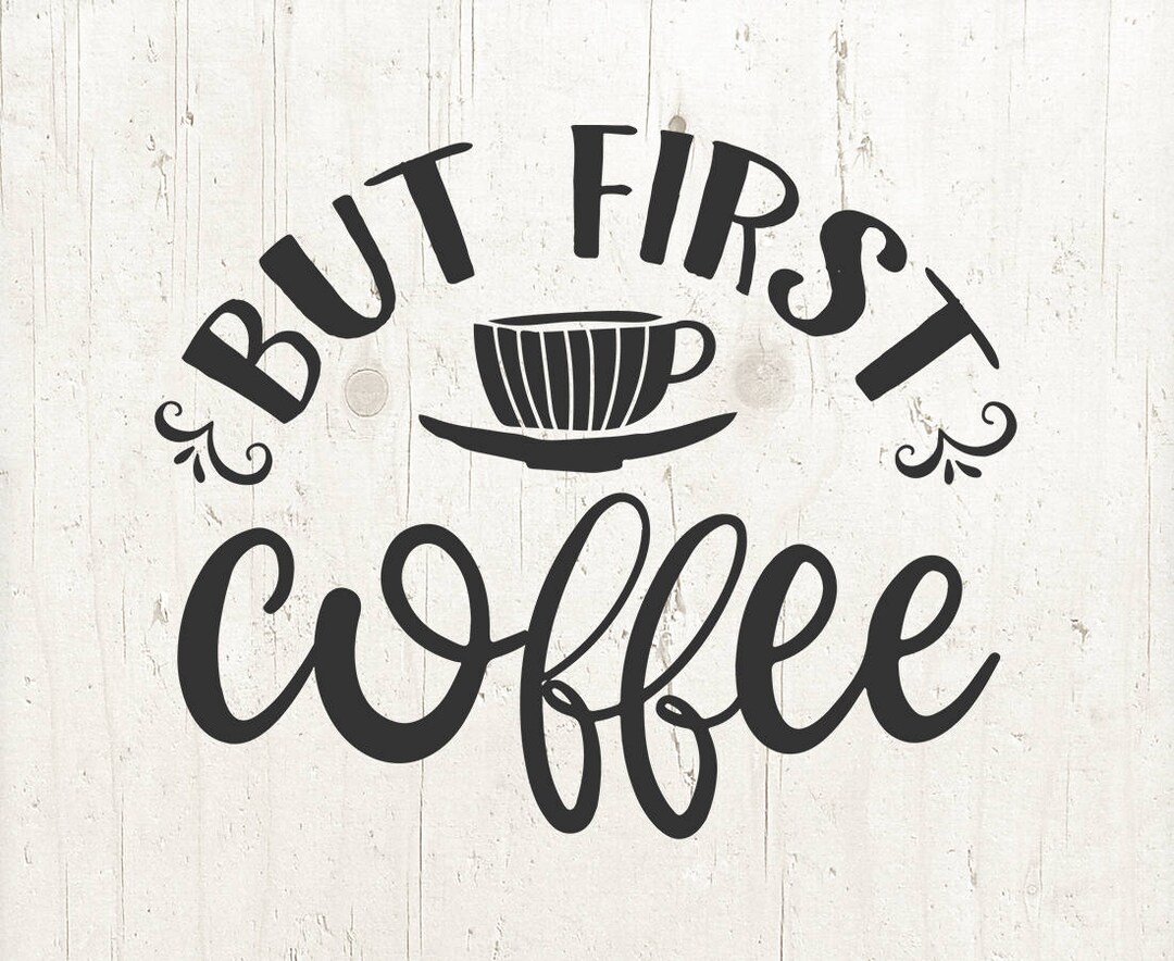 But First Coffee Svg Cut File, Coffee Svg, Coffee Lover, Svg Phrase ...