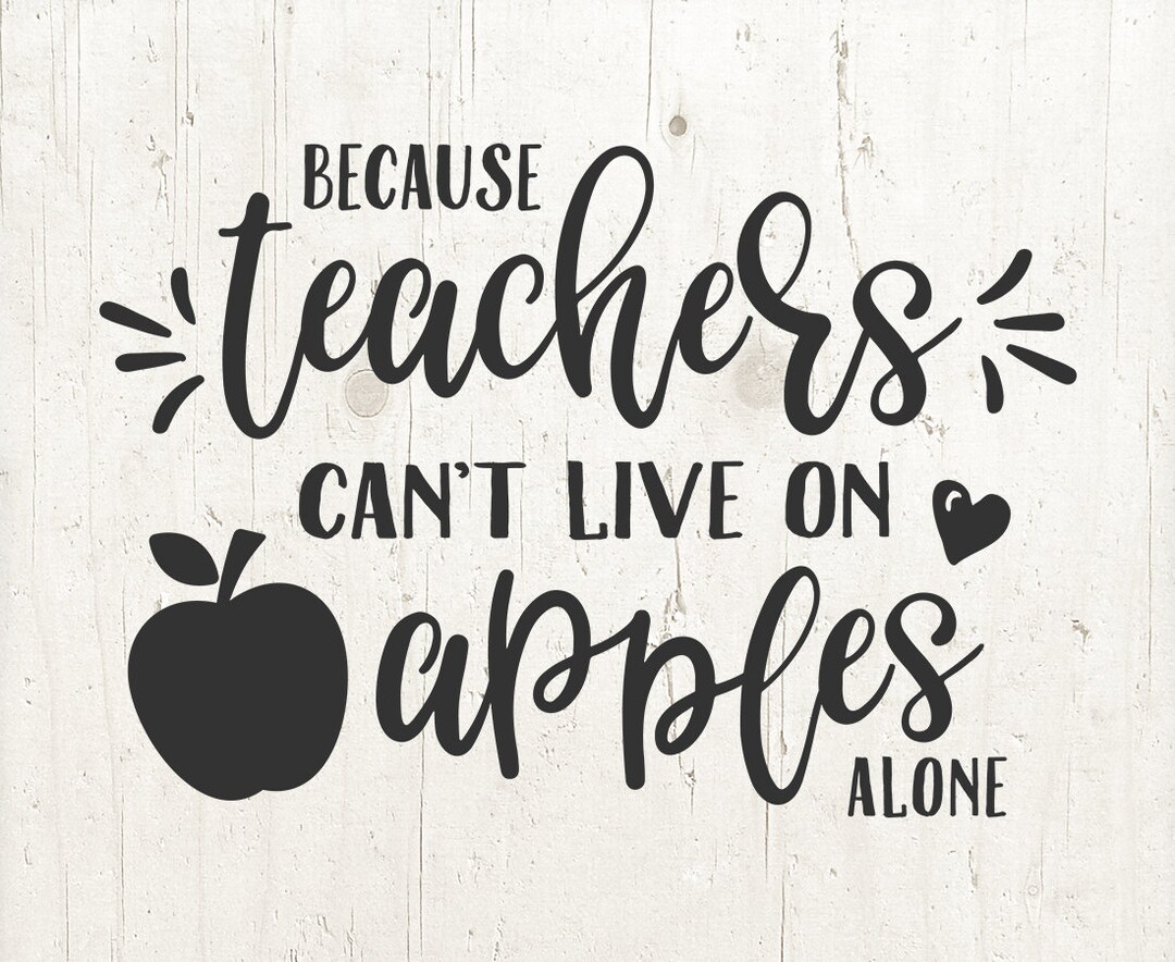 Teacher Appreciation SVG: Because Teachers Can't Live on Apples Alone ...