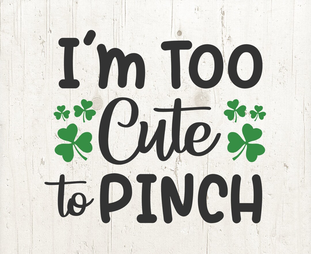 St Patricks Day SVG, I'm Too Cute to Pinch Svg Shirt Design, Svg Files ...