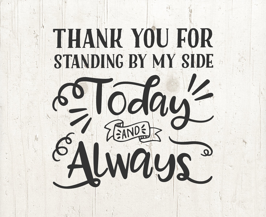 Thank You for Standing by My Side Today and Always, Sayings Svg, Love ...