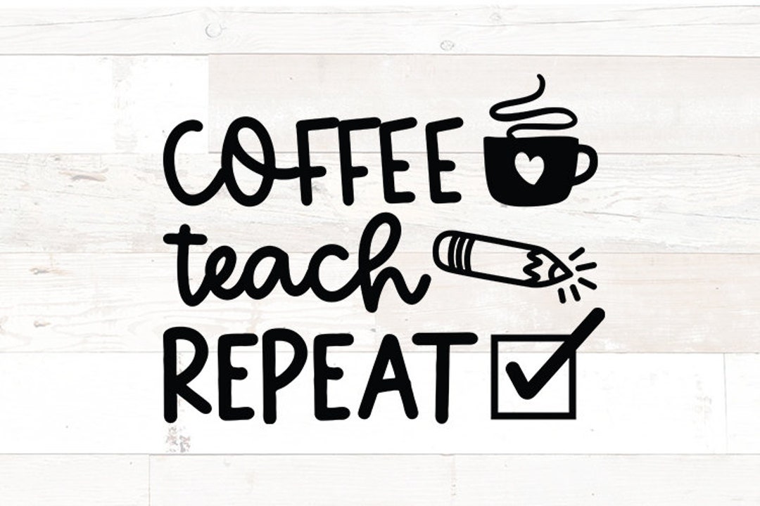 Coffee Teach Repeat Svg, Teacher Svg for Cups, Teacher Svg Files ...