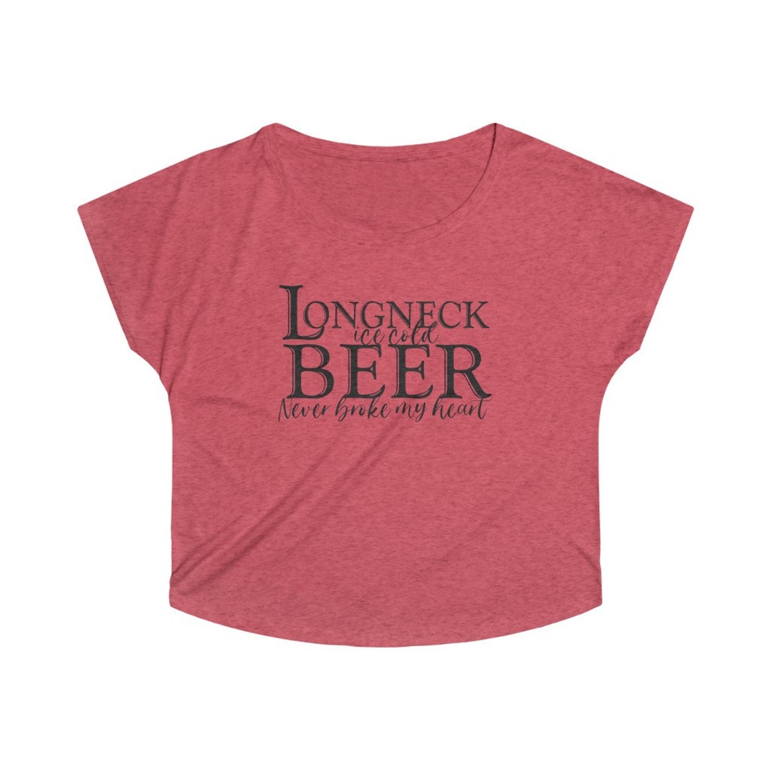 Long Neck Ice Cold Beer Never Broke My Heart Women's Tri-blend Dolman ...