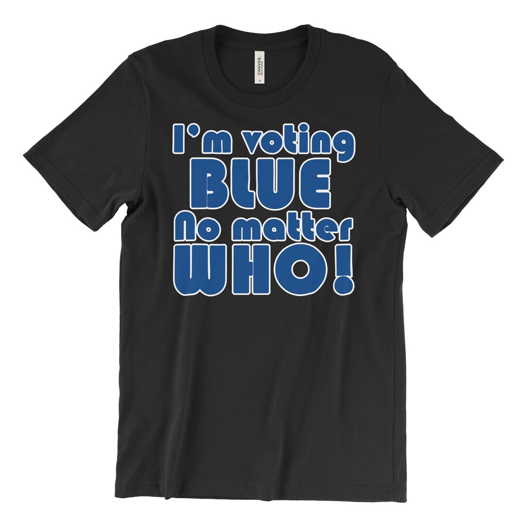 Vote Blue No Matter Who T-shirt: Democrat Slogan Tee - Etsy