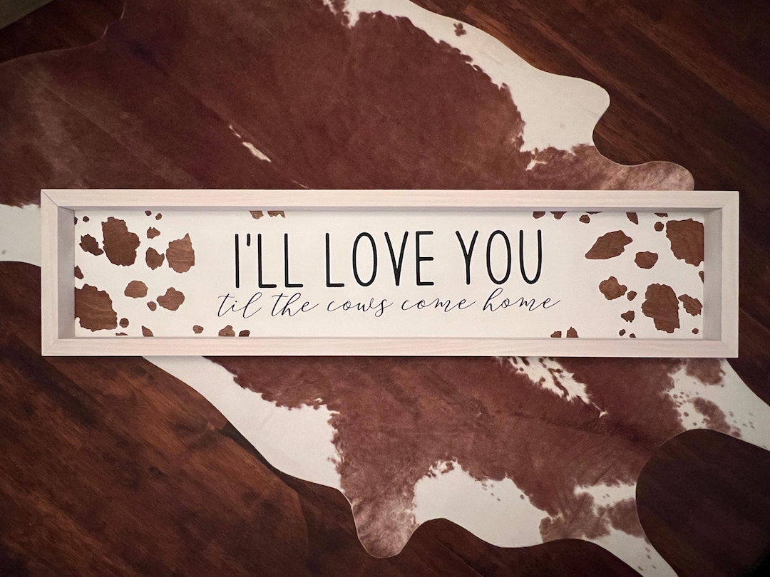 I'll Love You 'til the Cows Come Home | Cow Print Sign | Western ...