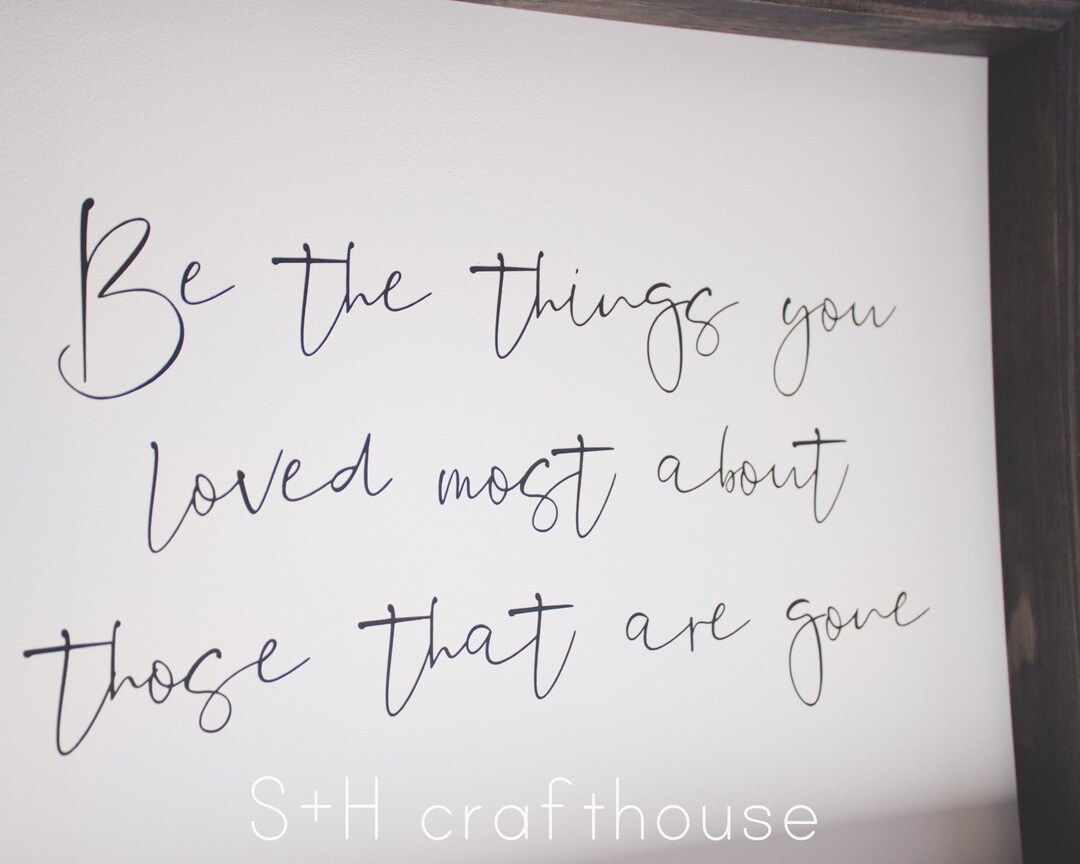 Memorial Sign - Be the Things You Loved Most About Those That Are Gone ...