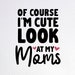 Of Course I'm Cute Look at My Moms Svg, Cute Moms Baby Onesie Svg, Dxf ...