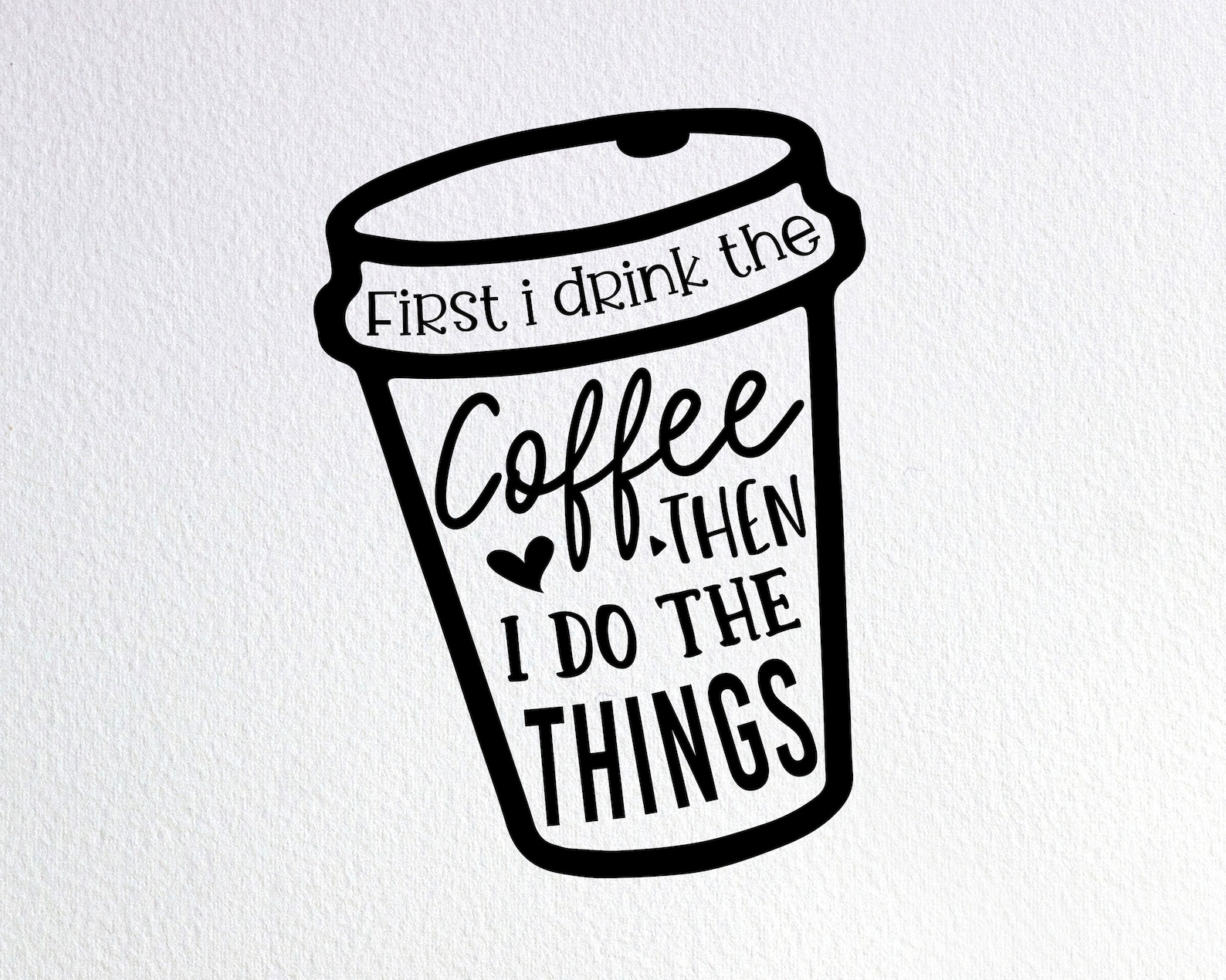 First I Drink the Coffee Then I Do the Things Svg Funny - Etsy