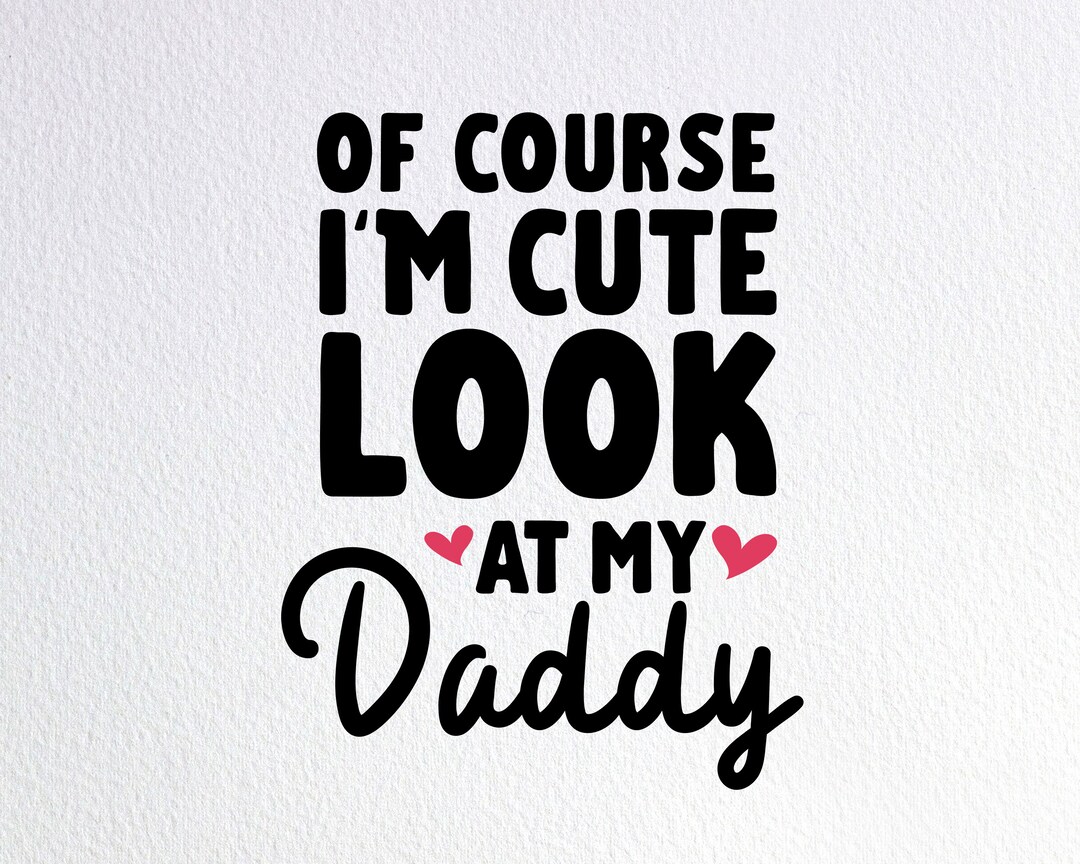 Of Course I'm Cute Look at My Daddy Svg, Cute Daddy Baby Onesie Svg ...